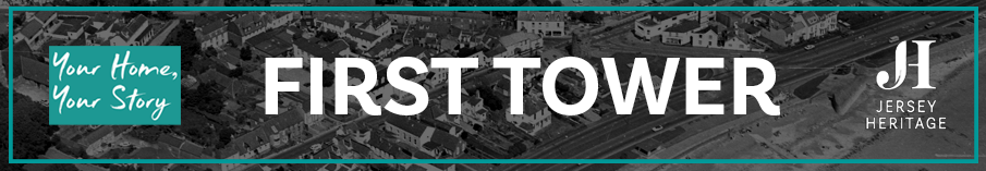 Your Home, Your Story – First Tower | Jersey Heritage